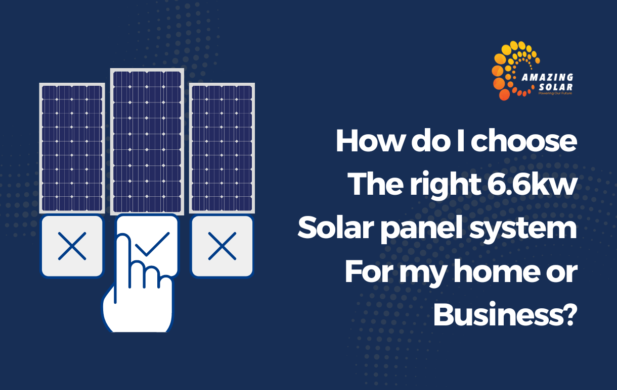How do I choose the right 6.6kw solar panel system for my home or business?